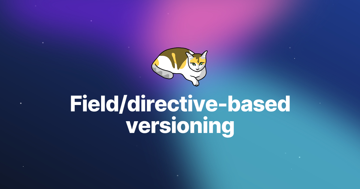 Field/directive-based versioning | Gato GraphQL for WordPress