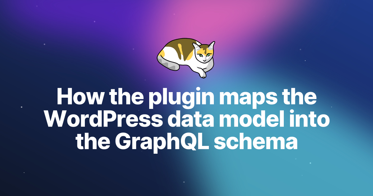 How the plugin maps the WordPress data model into the GraphQL schema | Gato GraphQL for WordPress