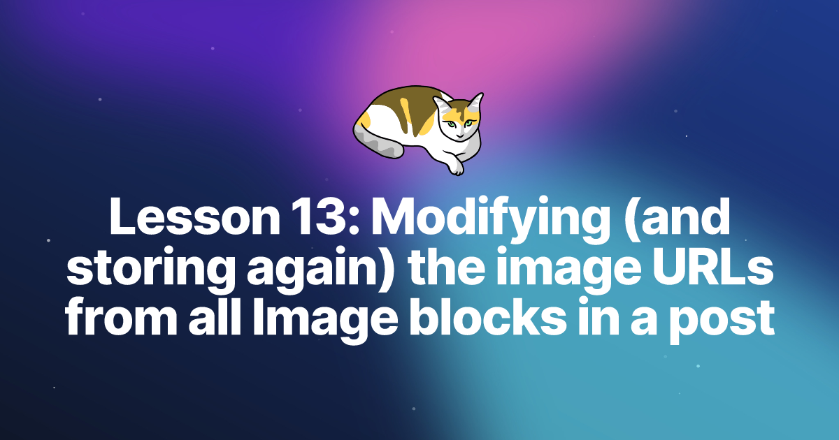 Lesson 13: Modifying (and storing again) the image URLs from all Image blocks in a post | Gato ...