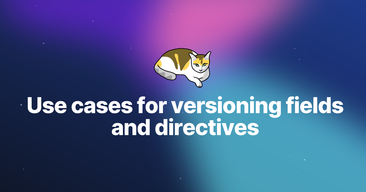 Use cases for versioning fields and directives | Gato GraphQL for WordPress